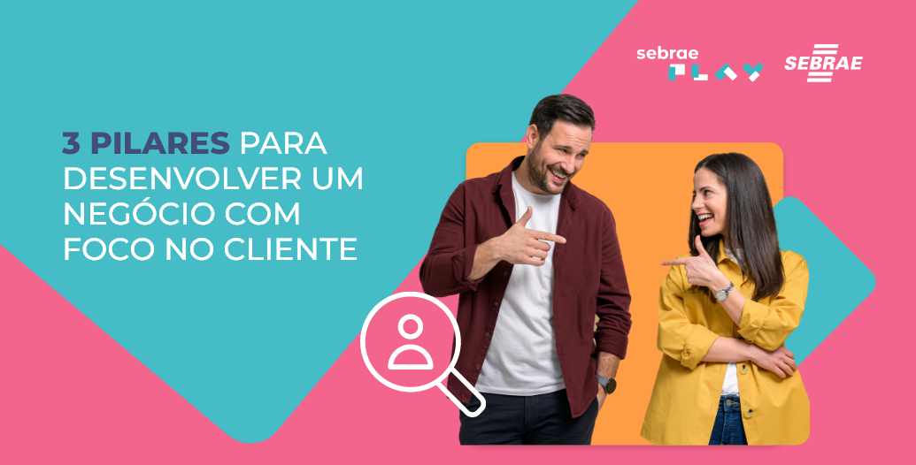 3 pilares para criar um negócio centrado no cliente